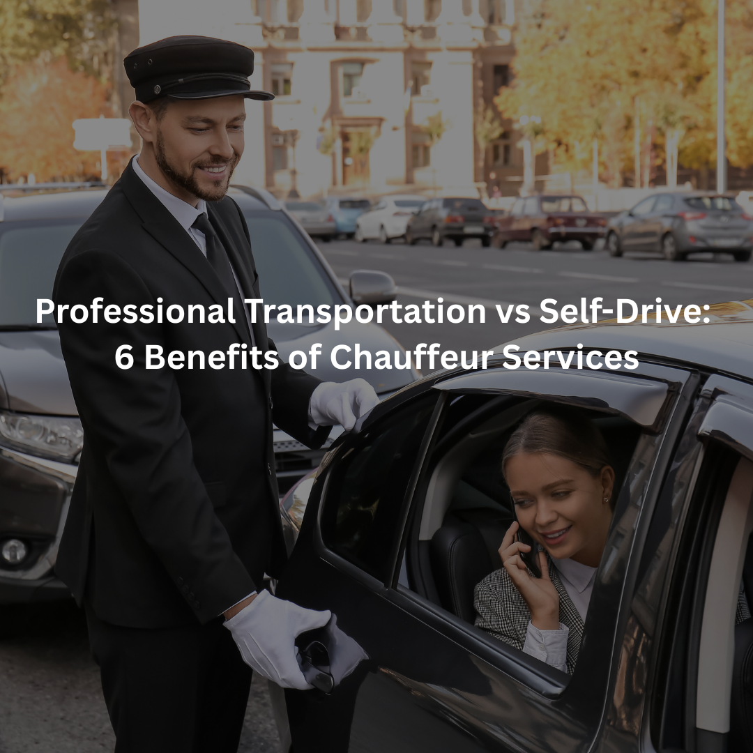 Professional Transportation vs Self-Drive: 6 Benefits of Chauffeur Services